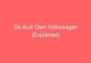Is Audi And Volkswagen The Same (Explained) - VolkswagenBuddy