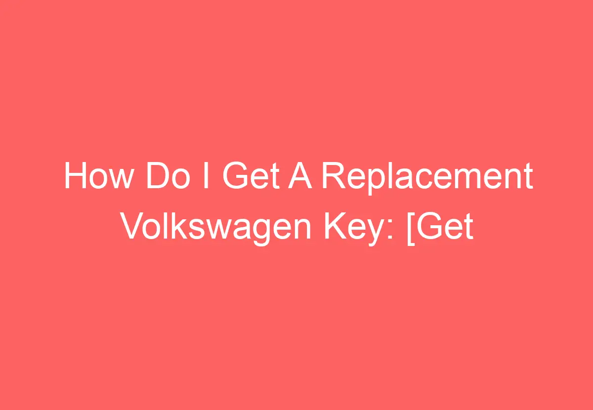 How To Get A Replacement Volkswagen Key [Explained] - VolkswagenBuddy