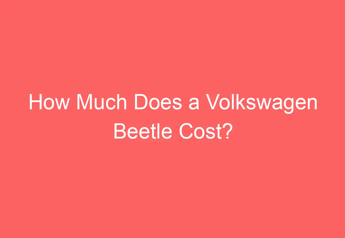 How Much Does A Volkswagen Beetle Cost? - VolkswagenBuddy