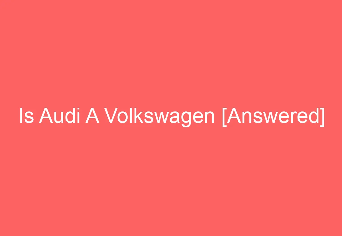 How Many Car Companies Does Volkswagen Own: [Find Out] - VolkswagenBuddy