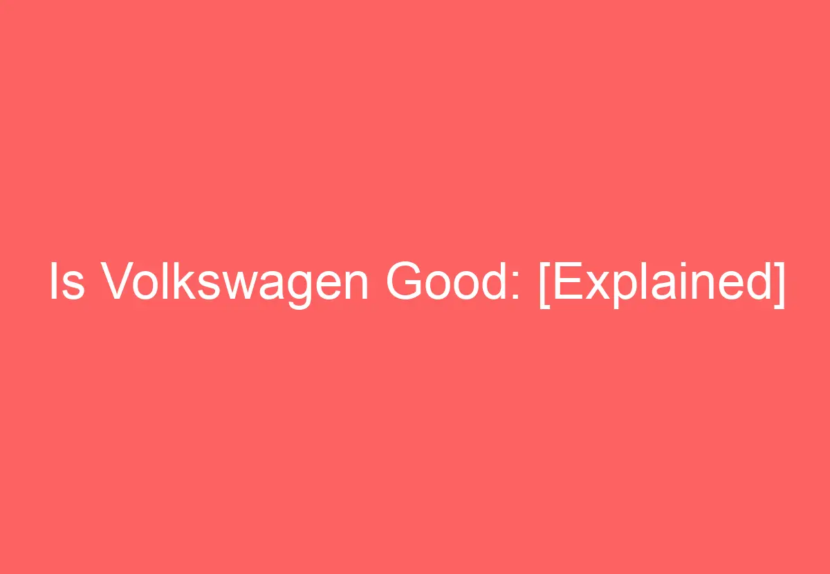 Is Volkswagen Good: [Explained] - VolkswagenBuddy
