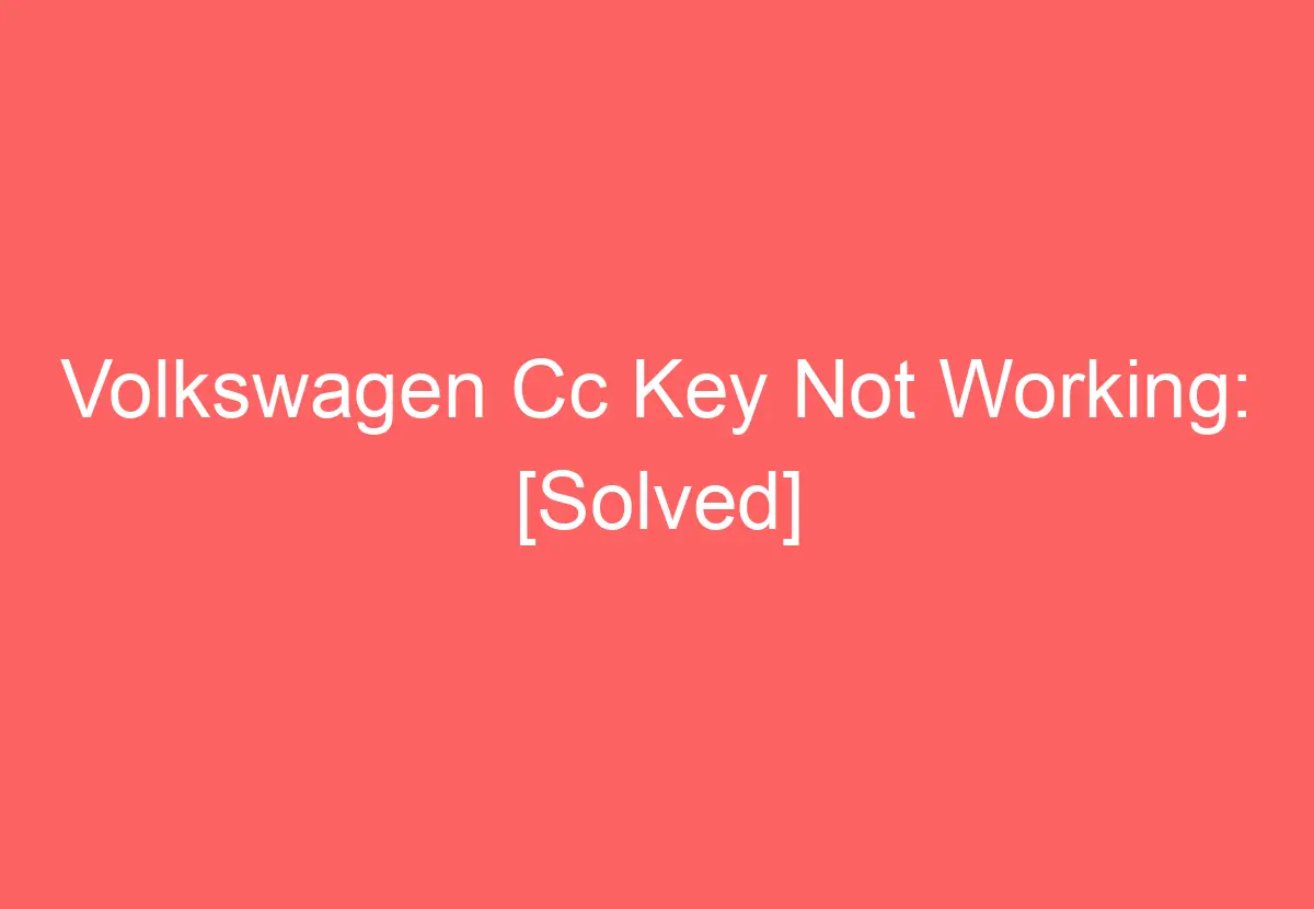 Volkswagen Cc Key Not Working Solved Volkswagenbuddy 