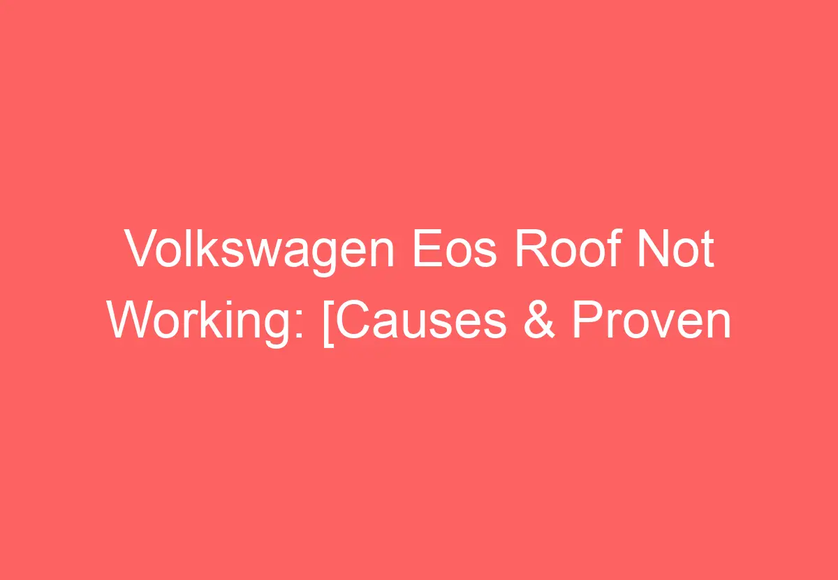 Volkswagen Eos Roof Not Working [causes And Proven Solutions] Volkswagenbuddy