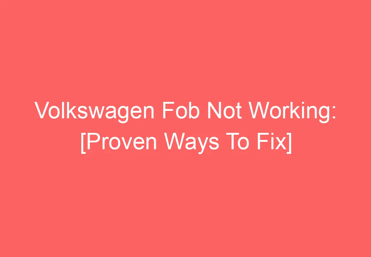 Volkswagen Car Key Not Working: [Proven Ways To Fix] - VolkswagenBuddy