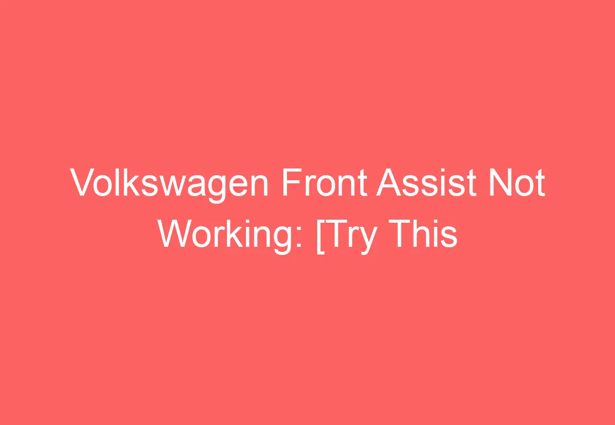 Volkswagen Front Assist Not Working: [Try This Proven Fixes ...