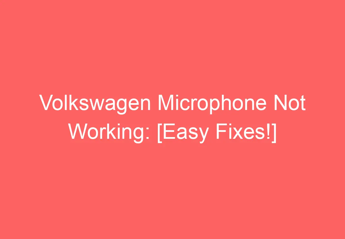 Volkswagen Microphone Not Working Easy Fixes Volkswagenbuddy 
