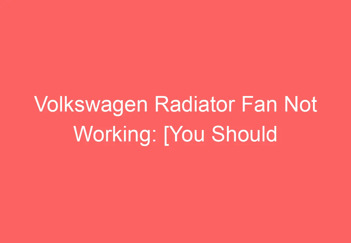 Volkswagen Radiator Fan Not Working: [You Should Try This ... Volkswagen Radiator Fan Not Working: [You Should Try This ...