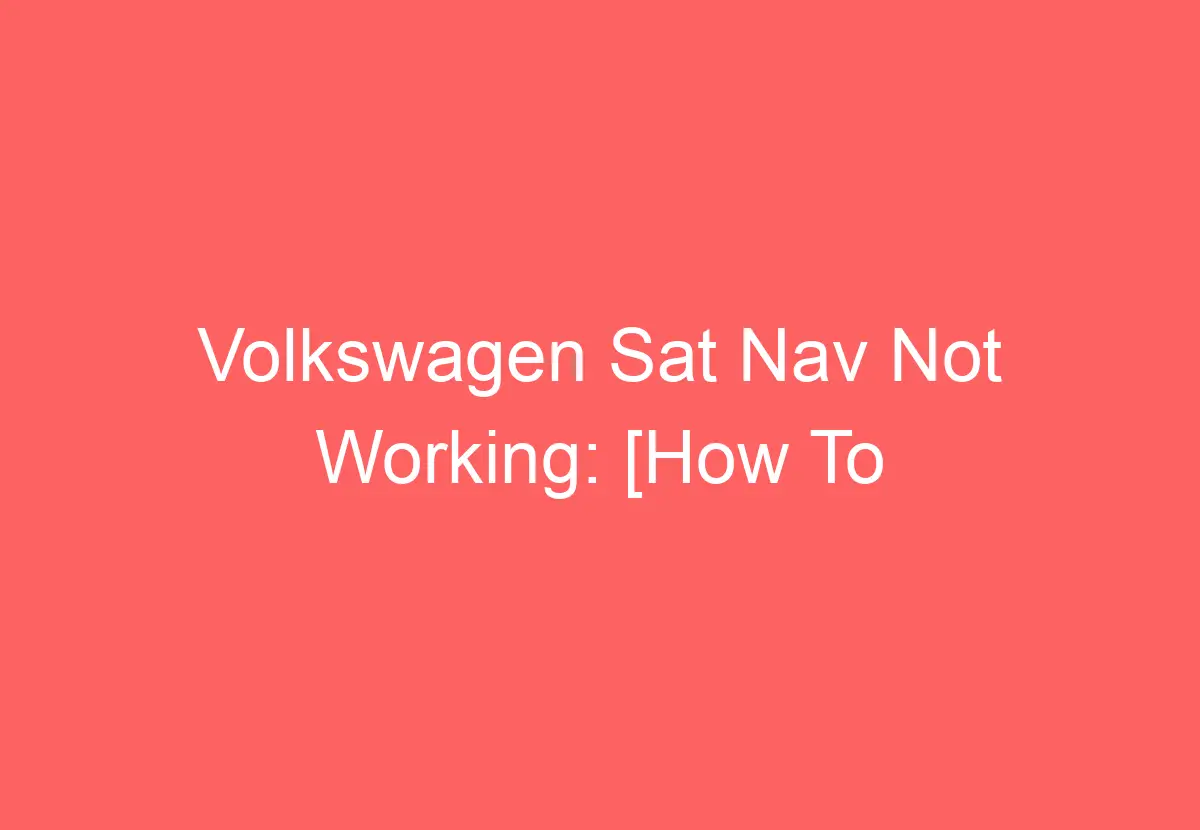 Volkswagen Sat Nav Not Working How To Troubleshoot Volkswagenbuddy