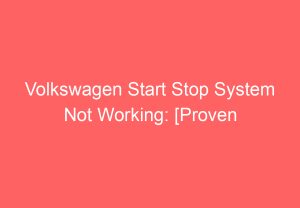 Volkswagen Start Stop Not Working: [Reasons + Fixed] - VolkswagenBuddy