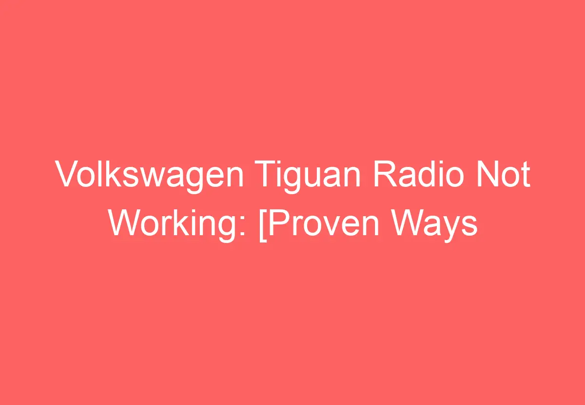 Volkswagen Tiguan Radio Not Working Proven Ways To Fix Volkswagenbuddy 