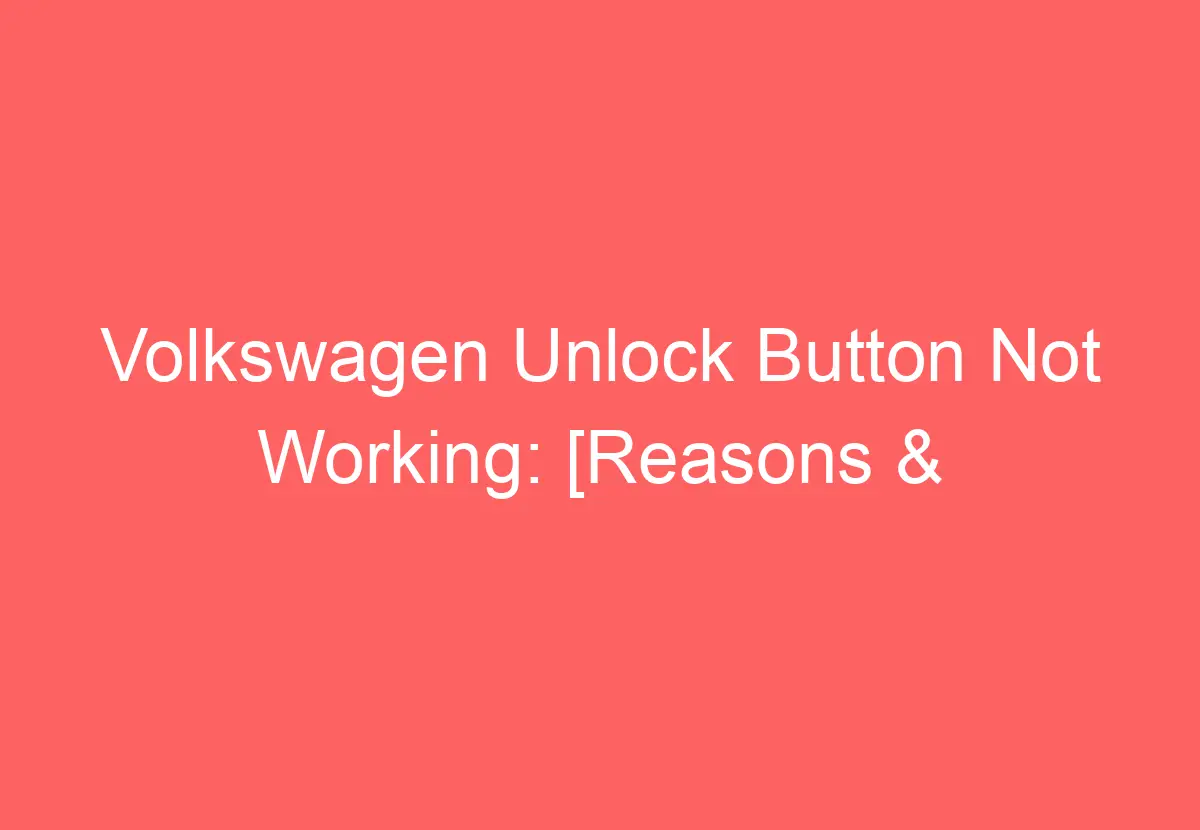 Volkswagen Unlock Button Not Working Reasons And Fixes Volkswagenbuddy 