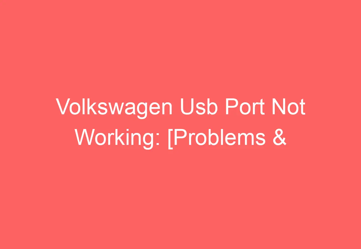 Volkswagen Usb Port Not Working: [Problems & Solutions] - VolkswagenBuddy