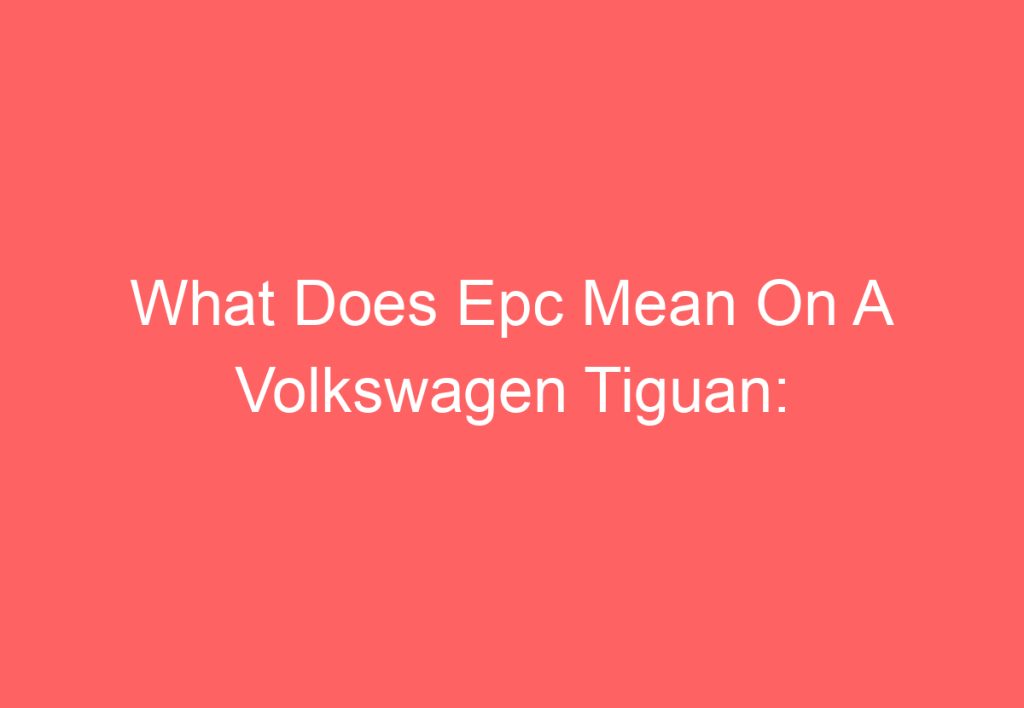 What Does The Epc Light Mean On A Volkswagen Tiguan: [Explained] - VolkswagenBuddy