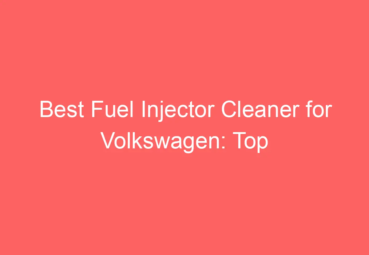 Best Fuel Injector Cleaner For Volkswagen: Top Picks And Reviews ...