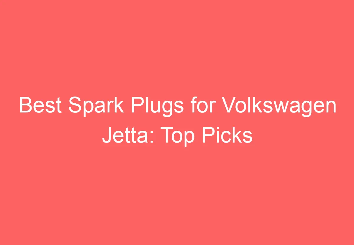 Best Spark Plugs For Volkswagen Jetta: Top Picks For Optimal ...