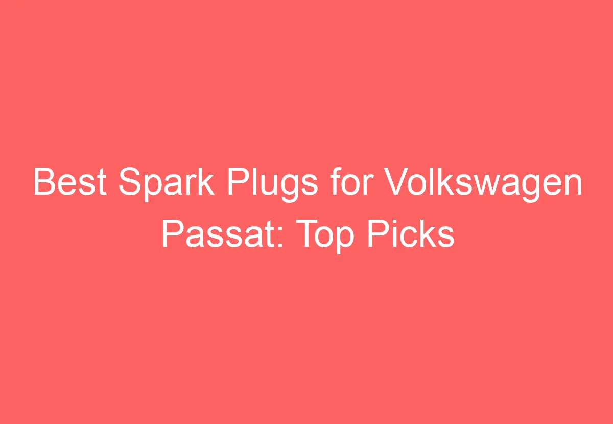 Best Spark Plugs For Volkswagen Passat: Top Picks For Optimal ...