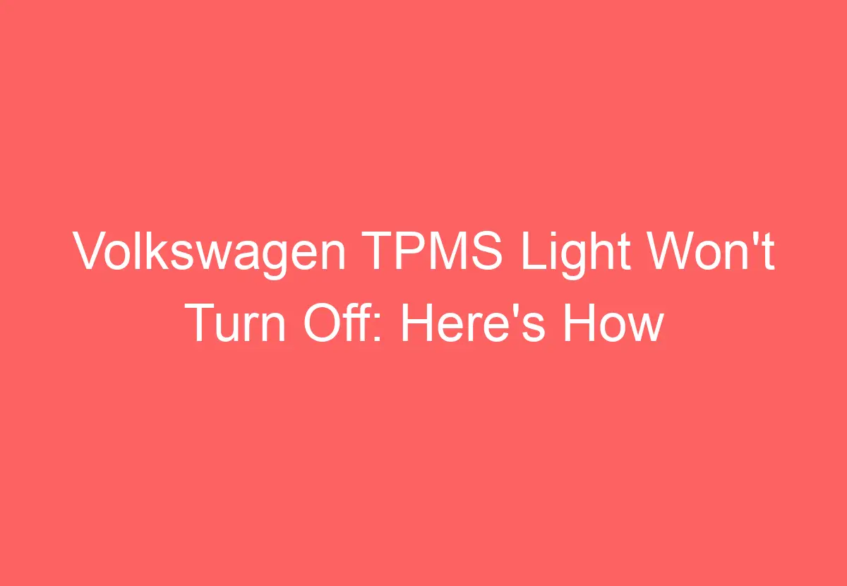 Volkswagen TPMS Light Won't Turn Off: Here's How To Fix It ... Volkswagen TPMS Light Won't Turn Off: Here's How To Fix It ...