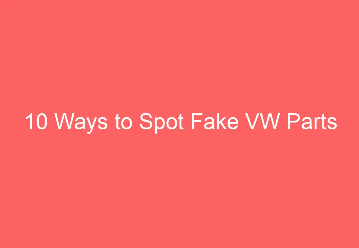 10 Ways To Spot Fake VW Parts - VolkswagenBuddy
