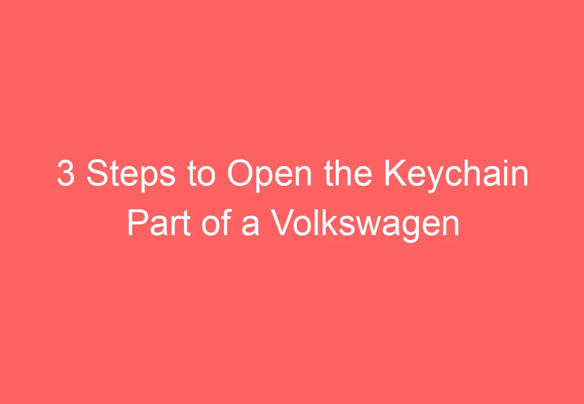 3 Steps To Open The Keychain Part Of A Volkswagen Key - VolkswagenBuddy