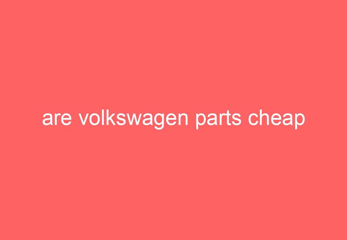 Where Do Volkswagen Parts Come From? You Won't Believe 6! - VolkswagenBuddy