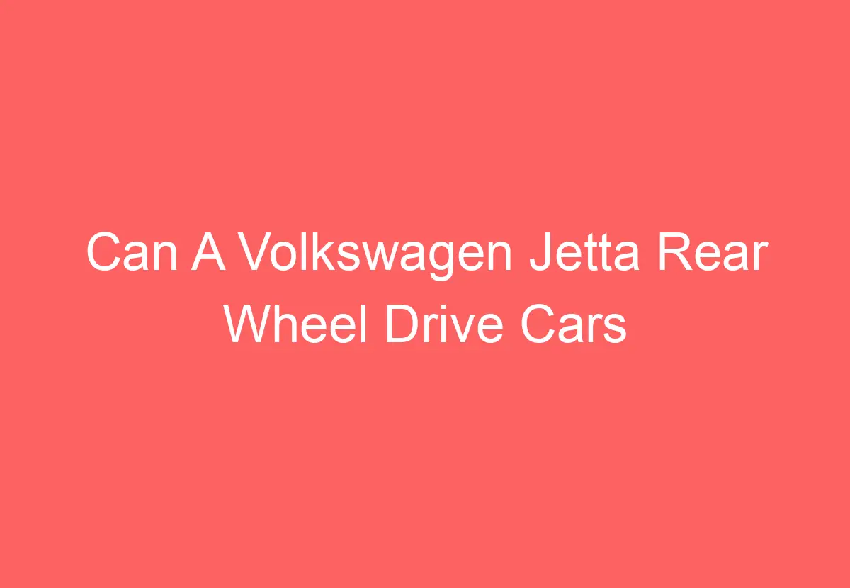 Can A Volkswagen Jetta Rear Wheel Drive Cars (Explained) - VolkswagenBuddy