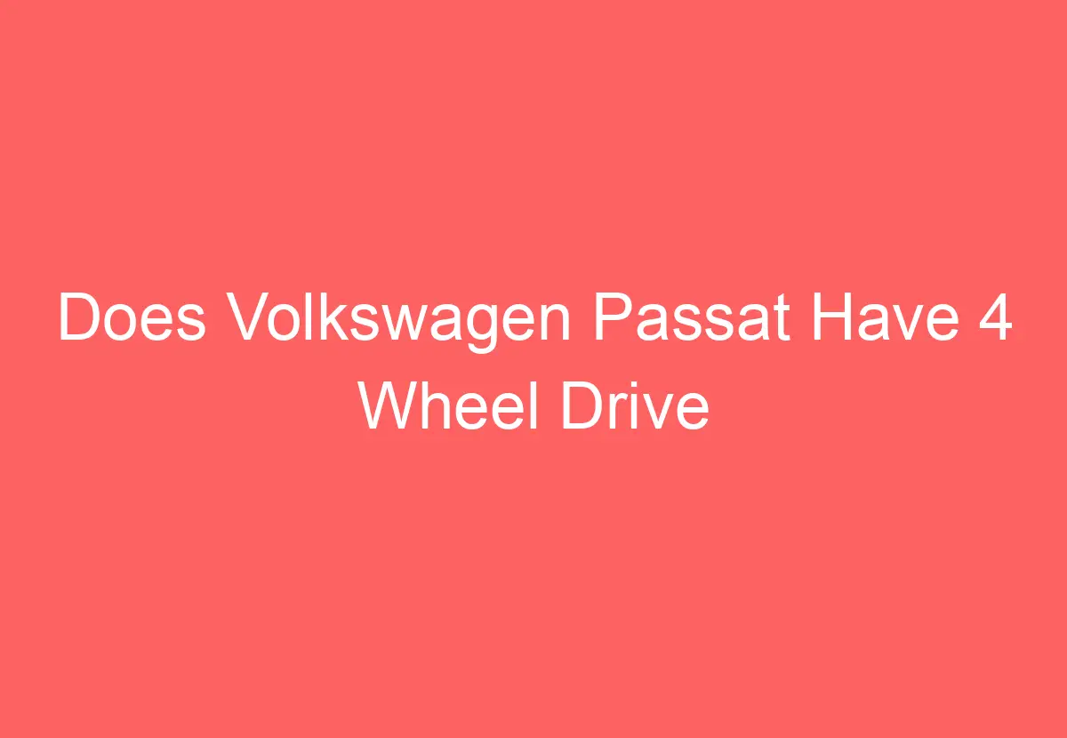 Does Volkswagen Passat Have 4 Wheel Drive (Explained) - VolkswagenBuddy