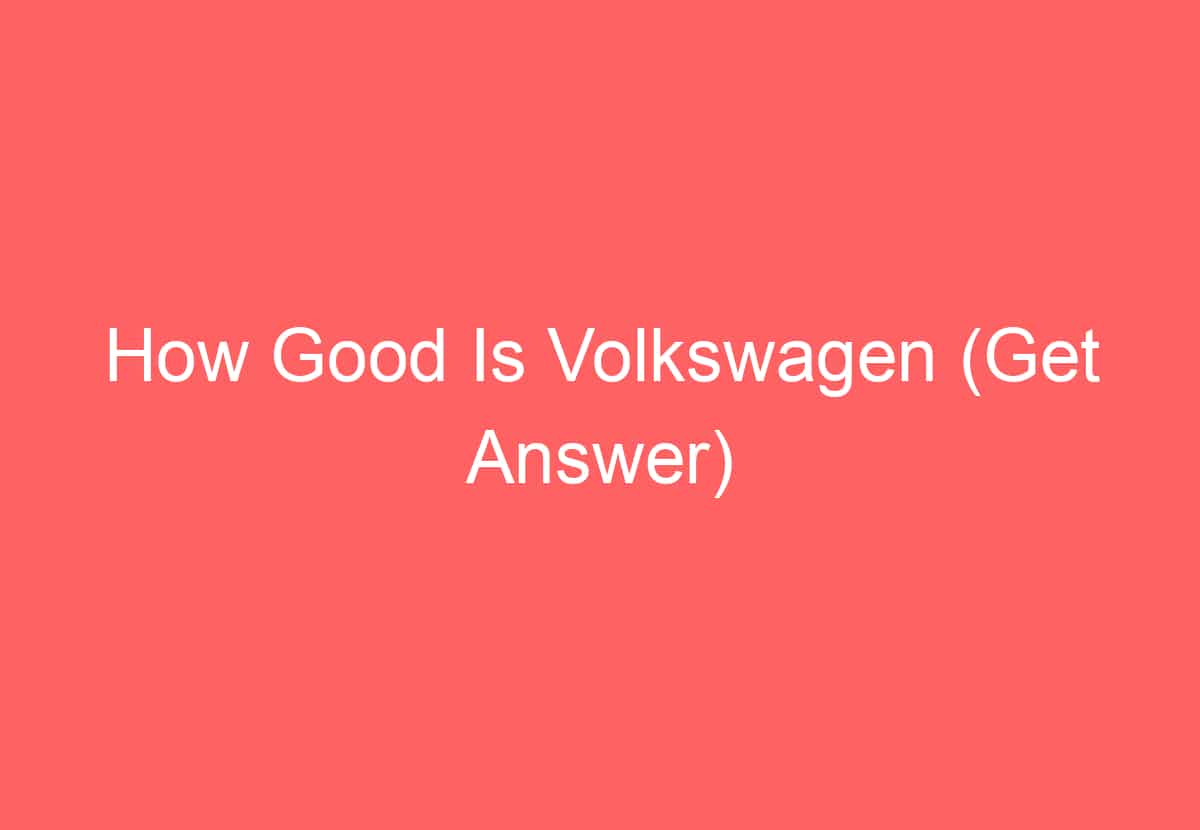 How Good Is Volkswagen (Get Answer)