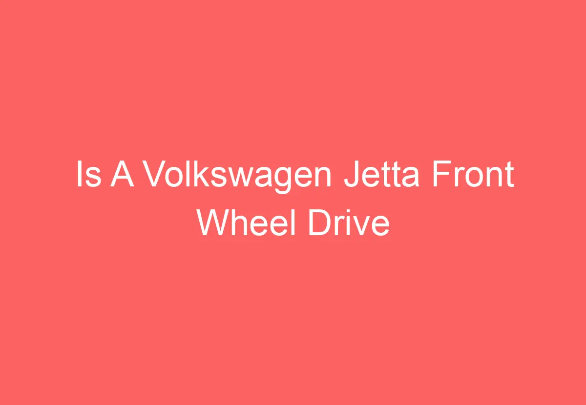 Is A Volkswagen Jetta Front Wheel Drive (Explained) - VolkswagenBuddy