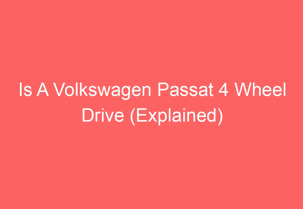 Is A Volkswagen Passat 4 Wheel Drive (Explained) - VolkswagenBuddy
