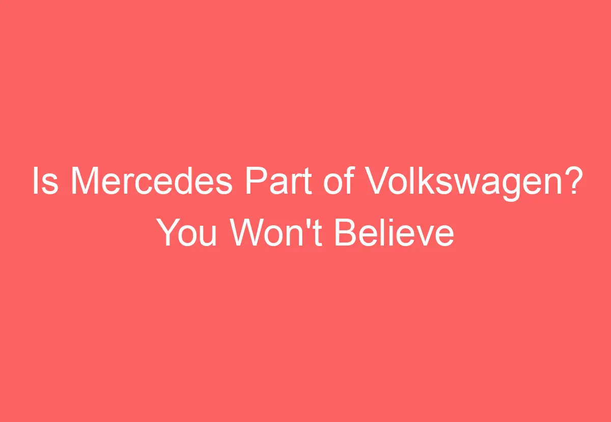 Is Mercedes Part Of Volkswagen? You Won't Believe The Answer ...
