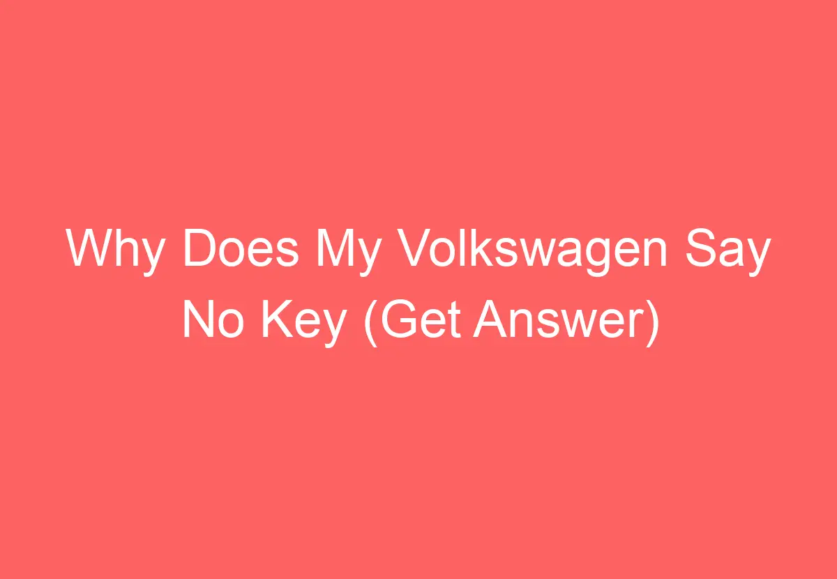 Why Does My Volkswagen Say No Key (Get Answer) - VolkswagenBuddy