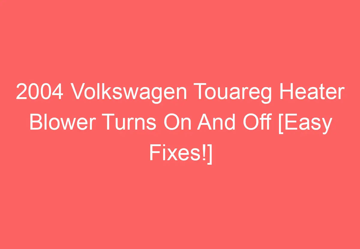 2004 Volkswagen Touareg Heater Blower Turns On And Off [Easy Fixes ...