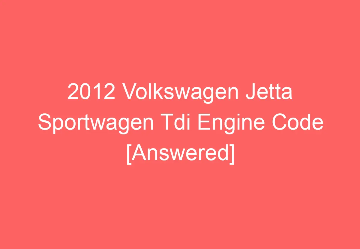 2012 Volkswagen Jetta Sportwagen Tdi Engine Code [Answered ...