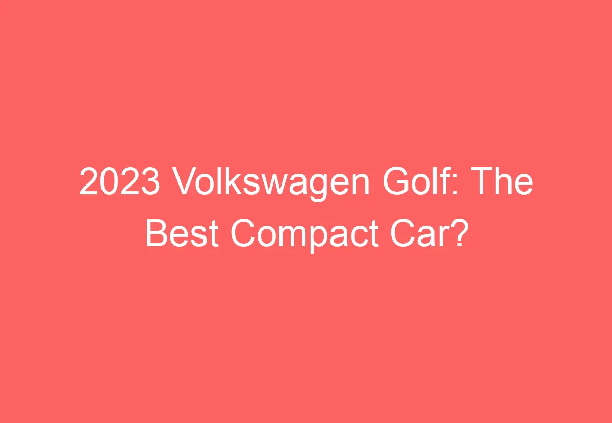 2023 Volkswagen Golf: The Best Compact Car? - VolkswagenBuddy