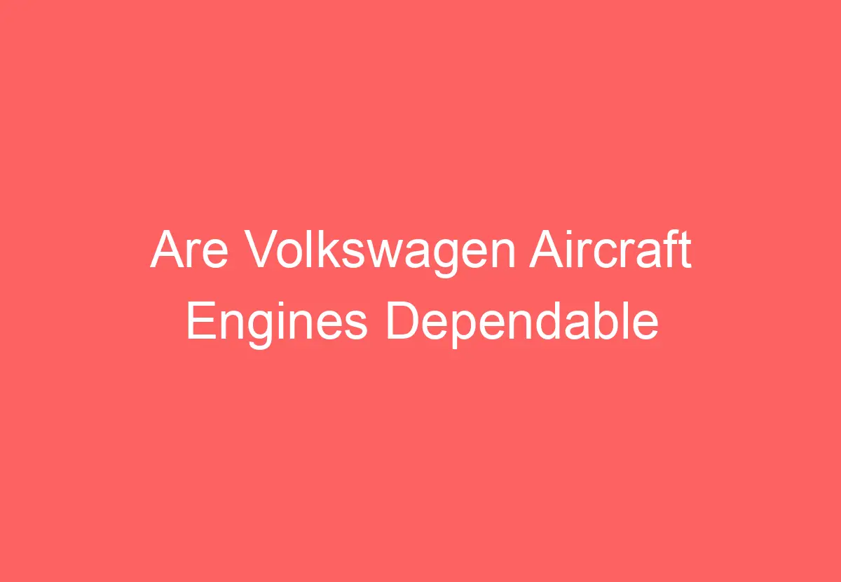 Are Volkswagen Aircraft Engines Dependable (Explained) - VolkswagenBuddy