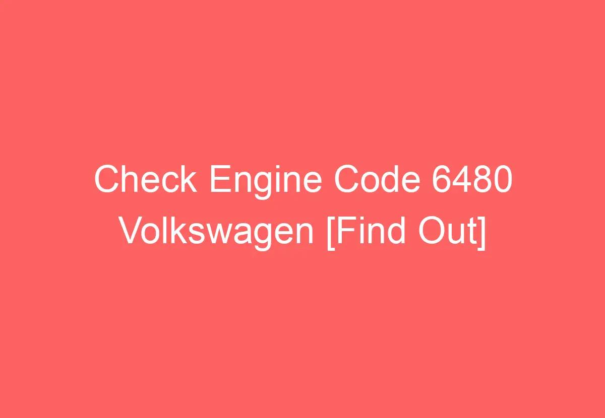 Check Engine Code 6480 Volkswagen [Find Out] - VolkswagenBuddy