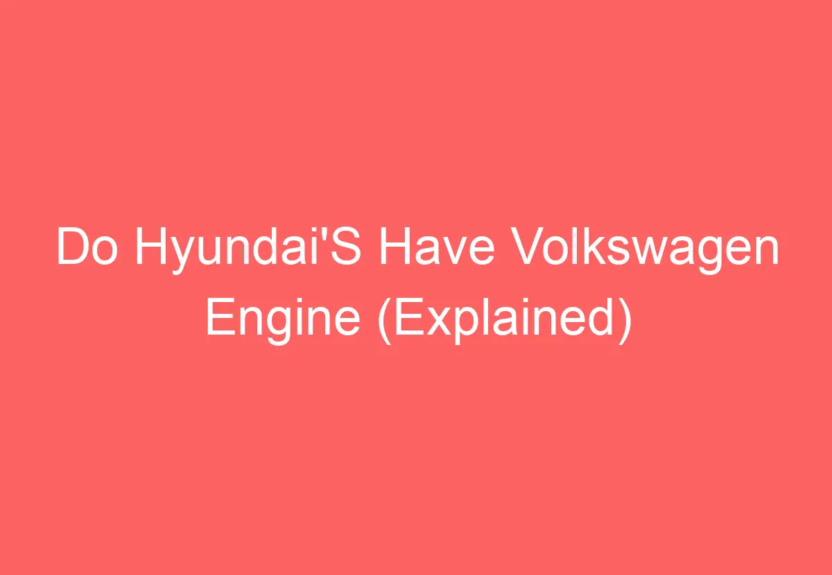 Do Hyundai'S Have Volkswagen Engine (Explained) - VolkswagenBuddy