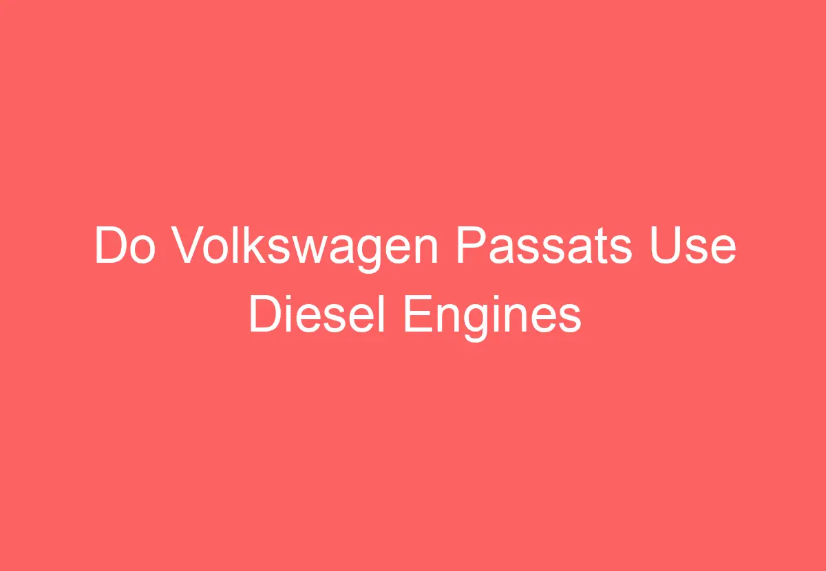 Do Volkswagen Passats Use Diesel Engines (Explained) - VolkswagenBuddy