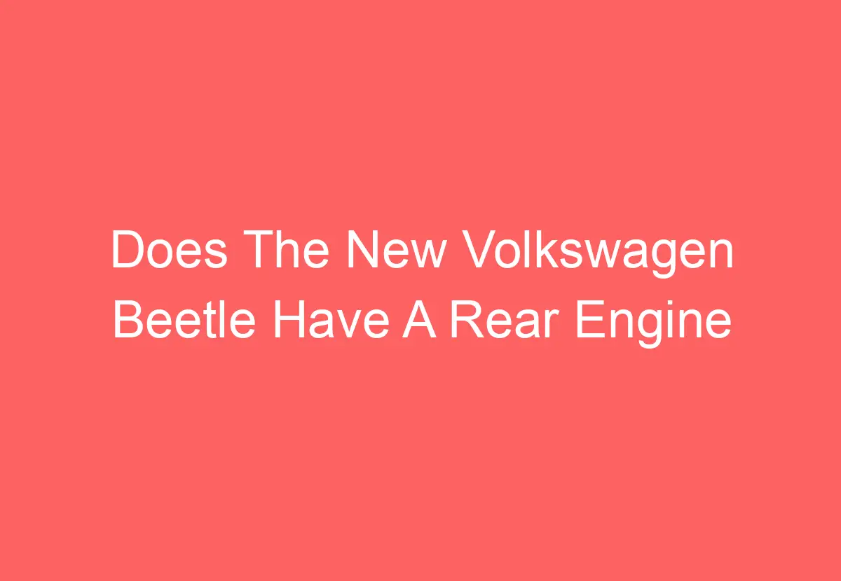 Does The New Volkswagen Beetle Have A Rear Engine (Explained ...