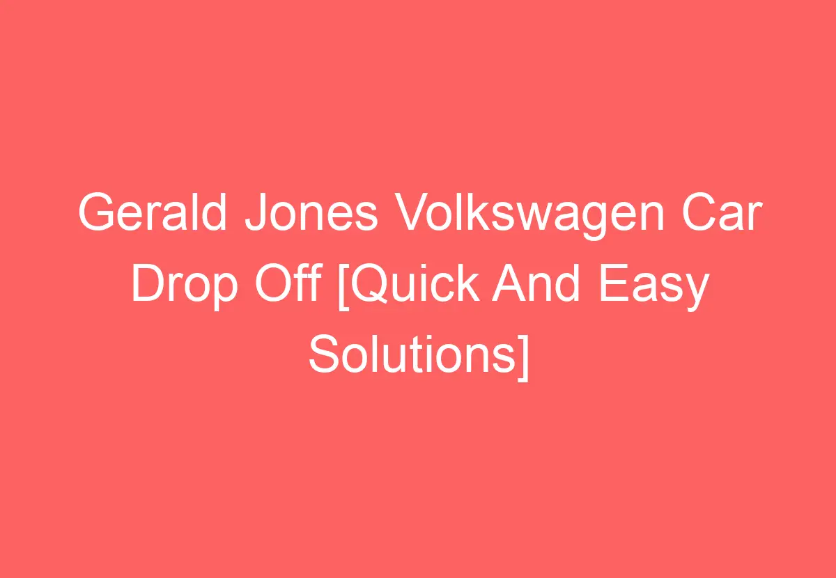 Gerald Jones Volkswagen Car Drop Off [Quick And Easy Solutions ...