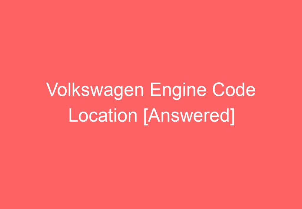 Volkswagen Engine Number Codes [Elaborated] - VolkswagenBuddy