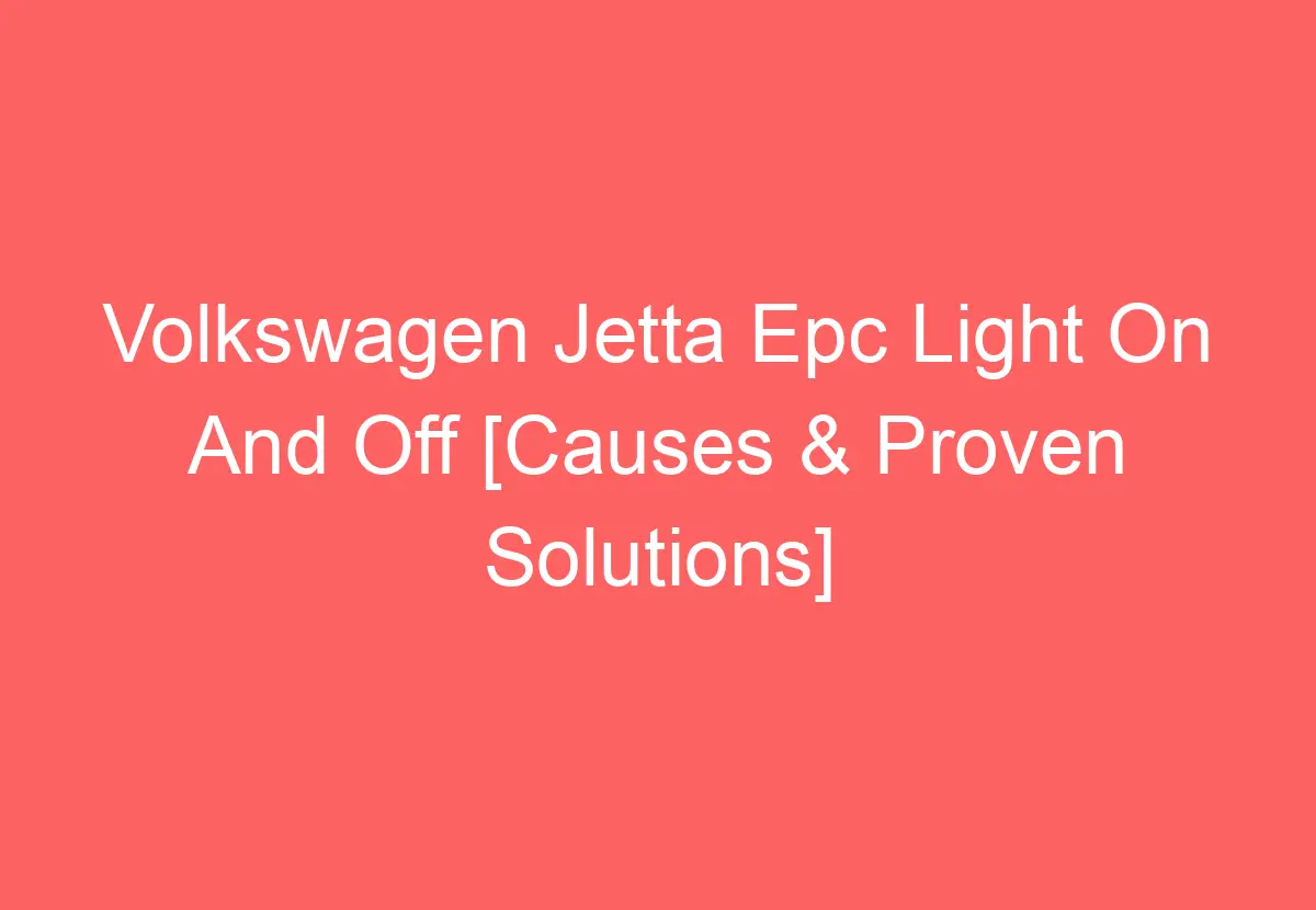 Volkswagen Jetta Epc Light On And Off [Causes & Proven Solutions ...