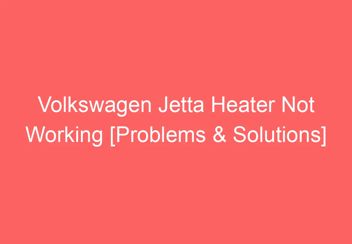 Volkswagen Jetta Heater Not Working Problems And Solutions Volkswagenbuddy