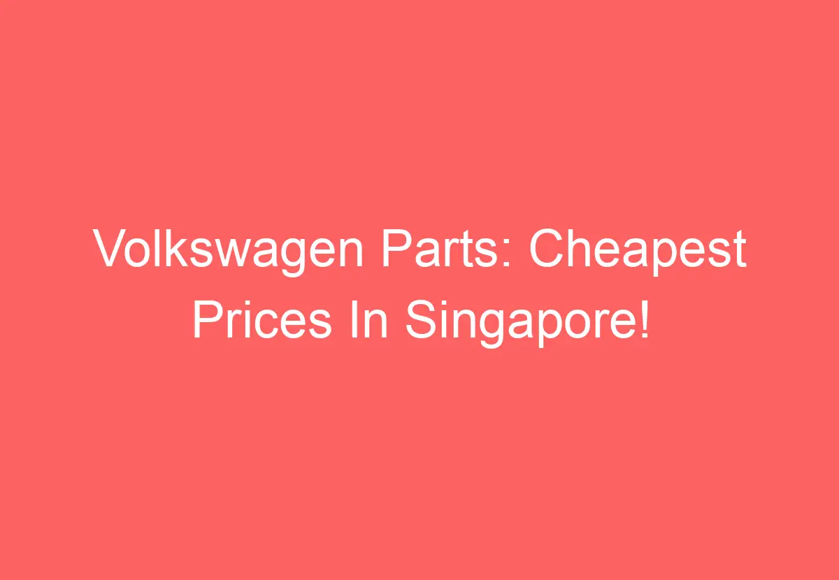 Volkswagen Parts: Cheapest Prices In Singapore! - VolkswagenBuddy