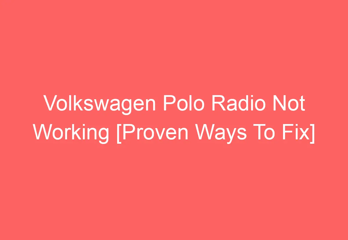 Volkswagen Polo Radio Not Working [Proven Ways To Fix] - VolkswagenBuddy
