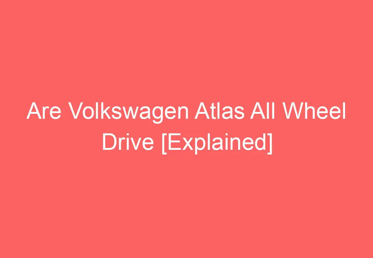 Are Volkswagen Atlas All Wheel Drive [Explained] - VolkswagenBuddy