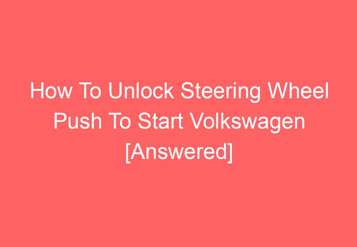 How To Unlock Steering Wheel Push To Start Volkswagen [Answered]