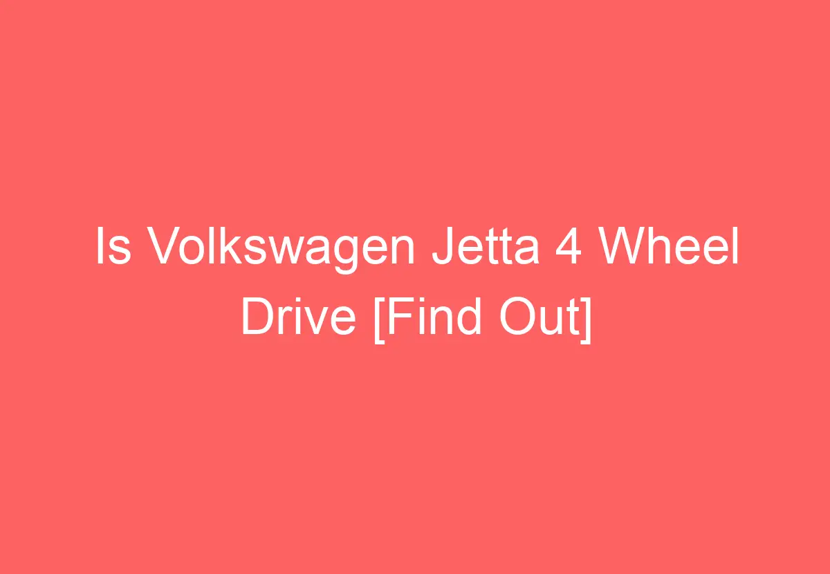 Is Volkswagen Jetta 4 Wheel Drive [Find Out] - VolkswagenBuddy