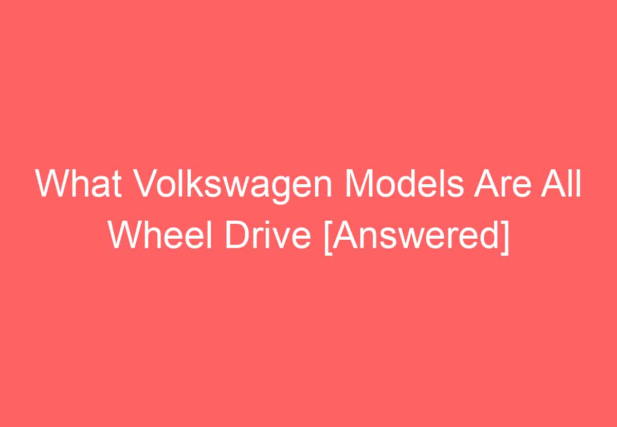 What Volkswagen Models Are All Wheel Drive [Answered]