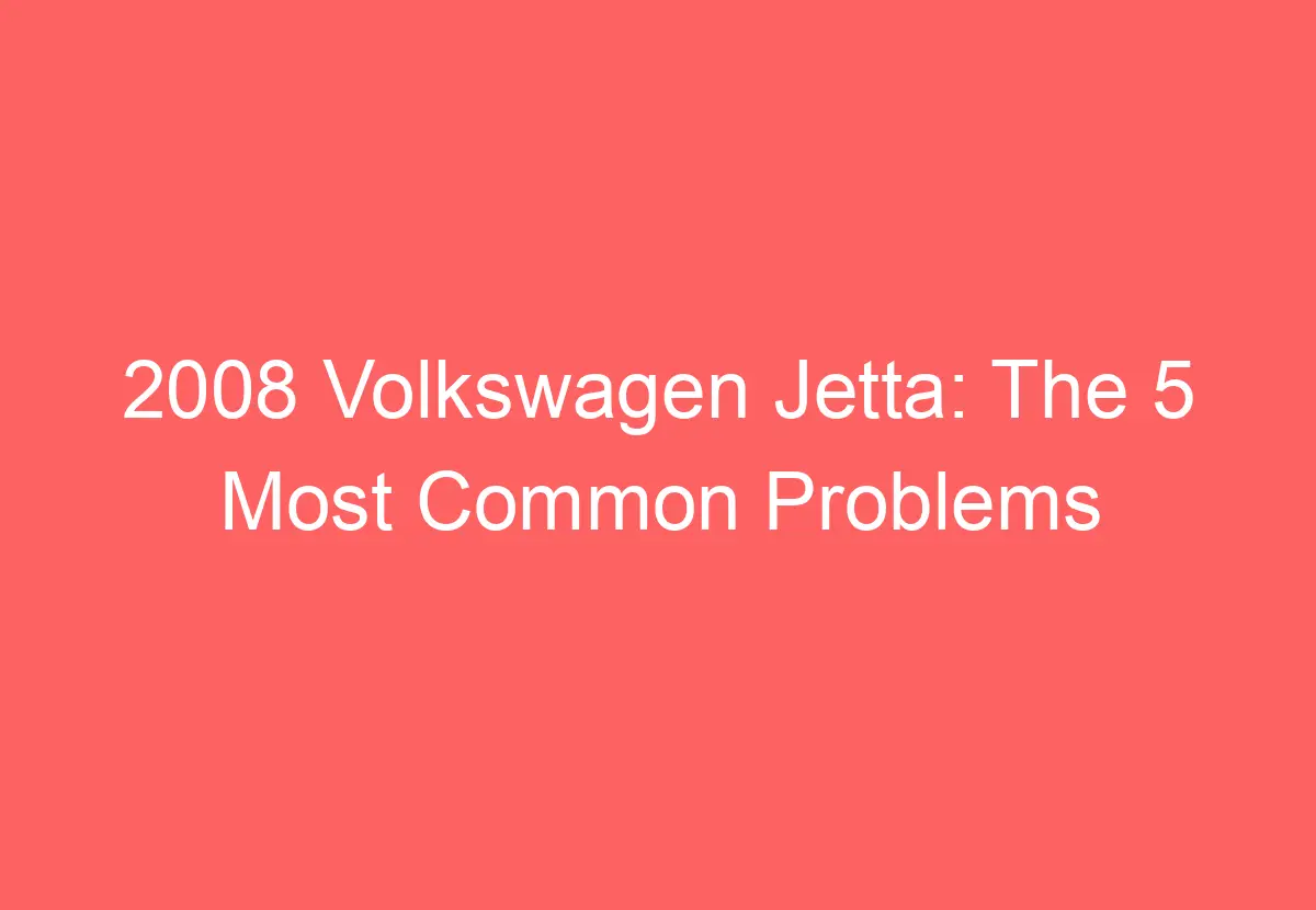 2008 Volkswagen Jetta: The 5 Most Common Problems - VolkswagenBuddy